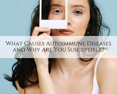 What Causes Autoimmune Diseases and Why Are You Susceptible? - Caplan ...