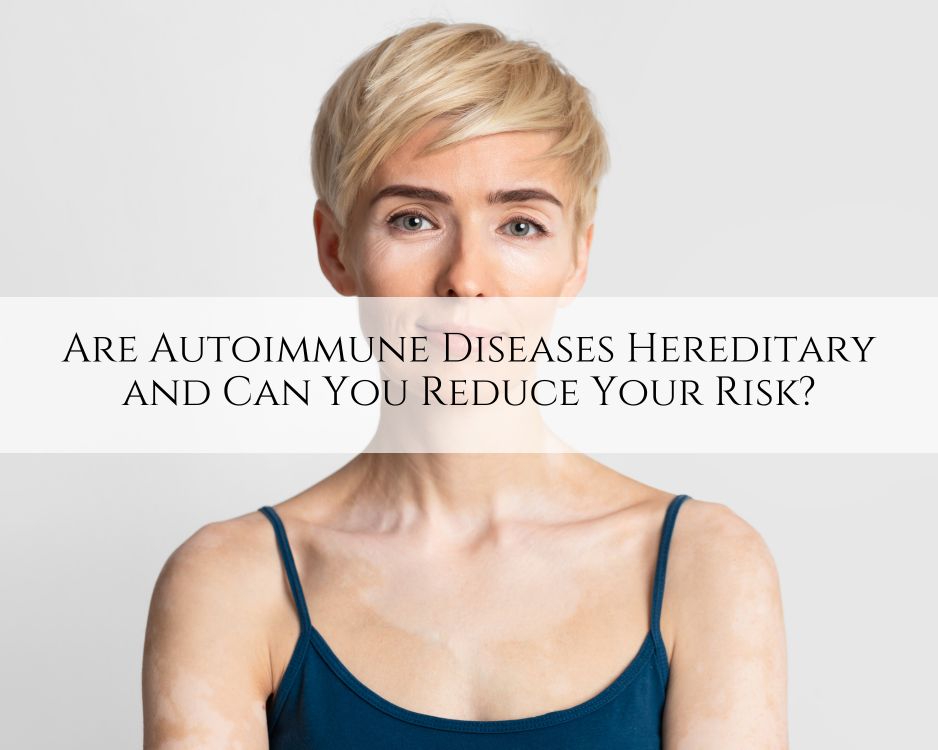 Are Autoimmune Diseases Hereditary and Can You Reduce Your Risk ...