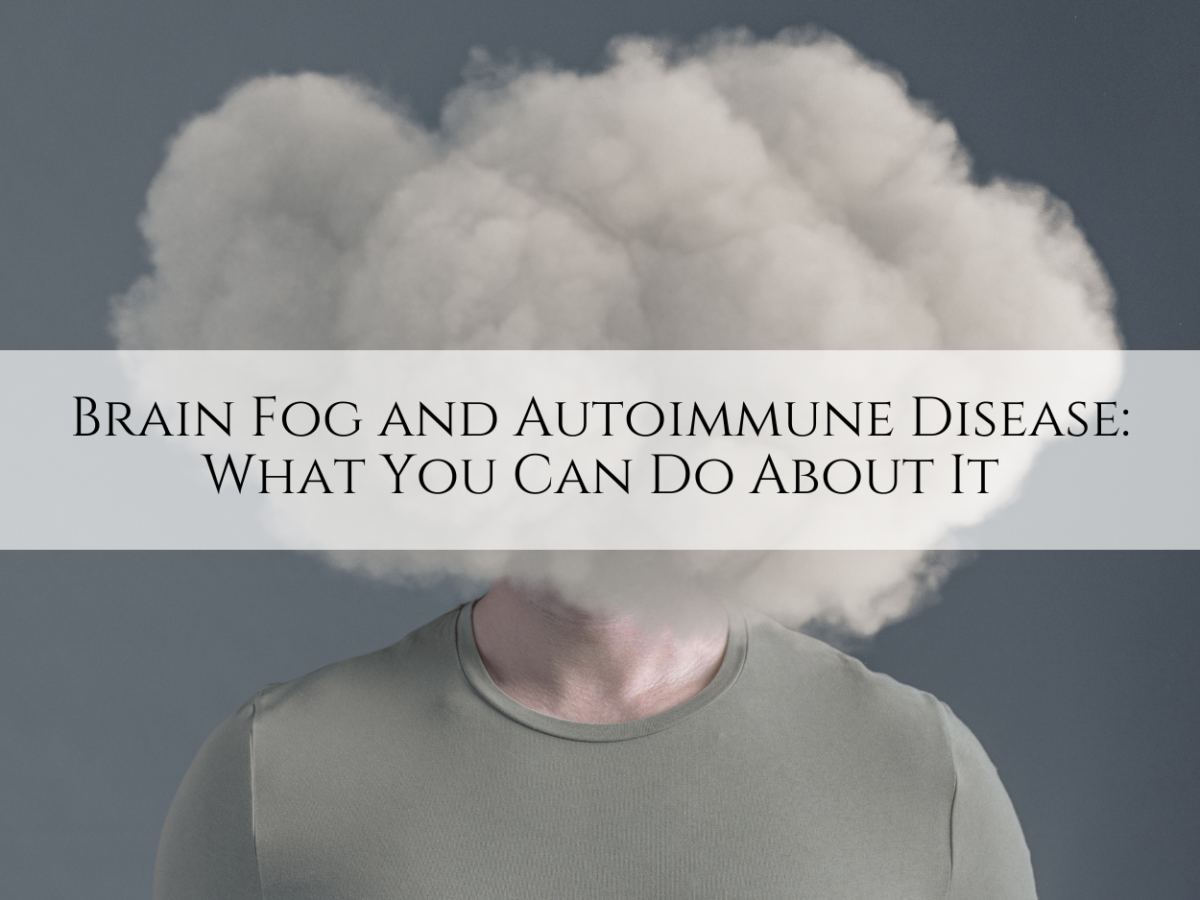 Brain Fog and Autoimmune Disease: What You Can Do About It - Caplan ...