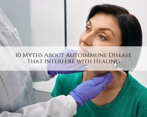 10 Myths About Autoimmune Disease That Interfere with Healing - Caplan ...